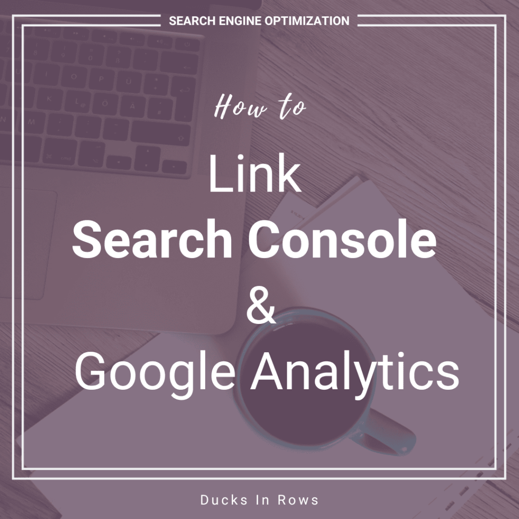 How To Connect Google Analytics And Search Console - Ducks In Rows